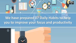 07 Daily Habits to Boost your Focus & Productivity | PPTX