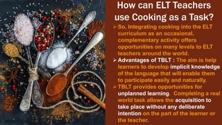 Task based learning through cooking : as a language learning tool | PPTX