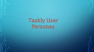 Taskly user personas | PPTX | Desktop Publishing | Computer Software ...