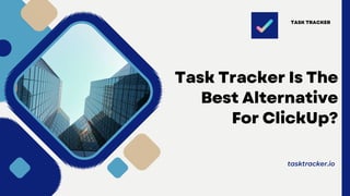 Task Tracker Is The Best Alternative For ClickUp | PPT