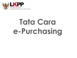 Tata Cara ePurchasing PENGADAAN BARANG DAN JASA.pptx