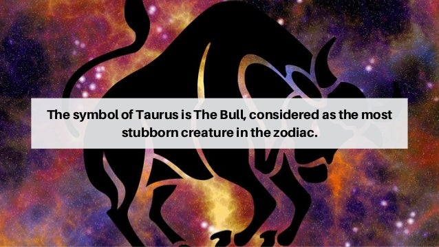 Taurus - The Stubborn Creature Amongst All The Zodiac Signs