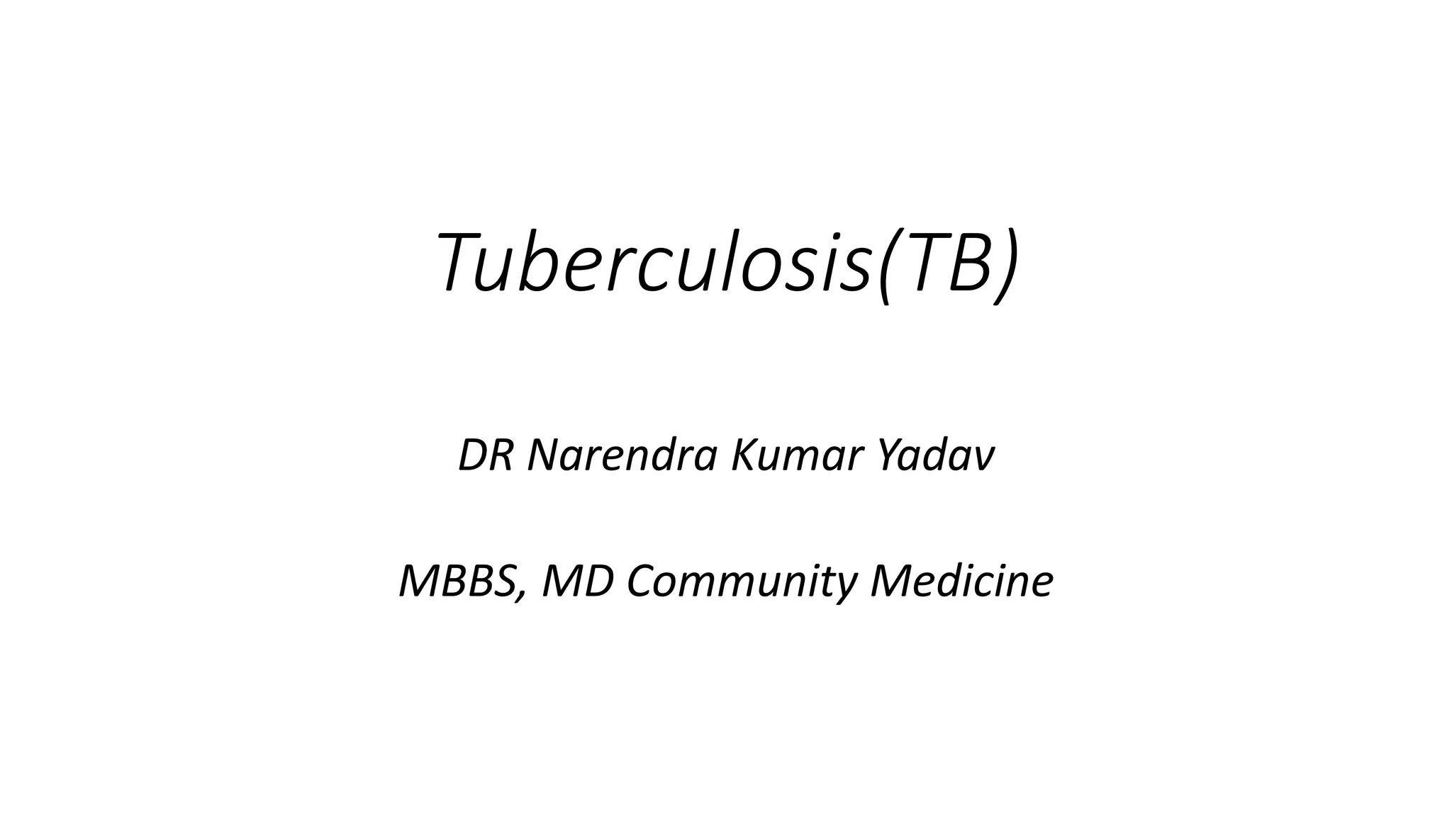 Tuberculosis,TB,COMMUNITY MEDICINE,MBBS,MD,BPH,MPH,DR NARENDRA KUMAR YADAV | PPTX