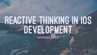 Reactive Thinking in iOS Development - Pedro Piñera Buendía - Codemotion Amsterdam 2016 | PPT