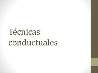 Técnicas conductuales | PPTX
