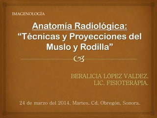 Técnicas y proyecciones muslo y rodilla | PPTX