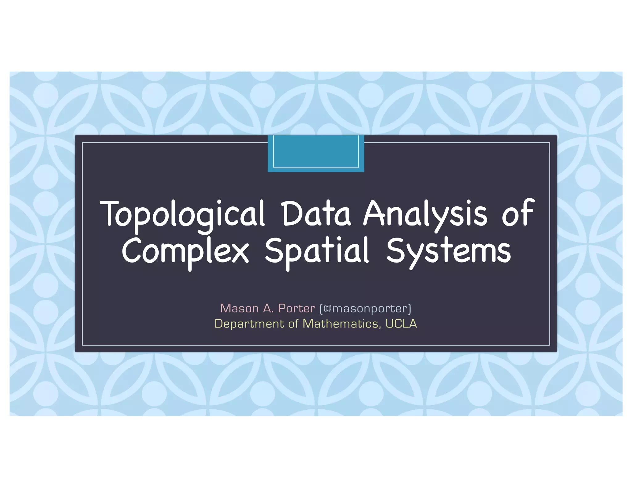 Topological Data Analysis of Complex Spatial Systems | PPT