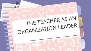 Teacher as a organizational leader-1.pptx