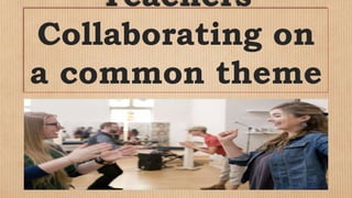 Teachers-Collaboration-on-a-Common-Theme-Corre-Lea-.pptx