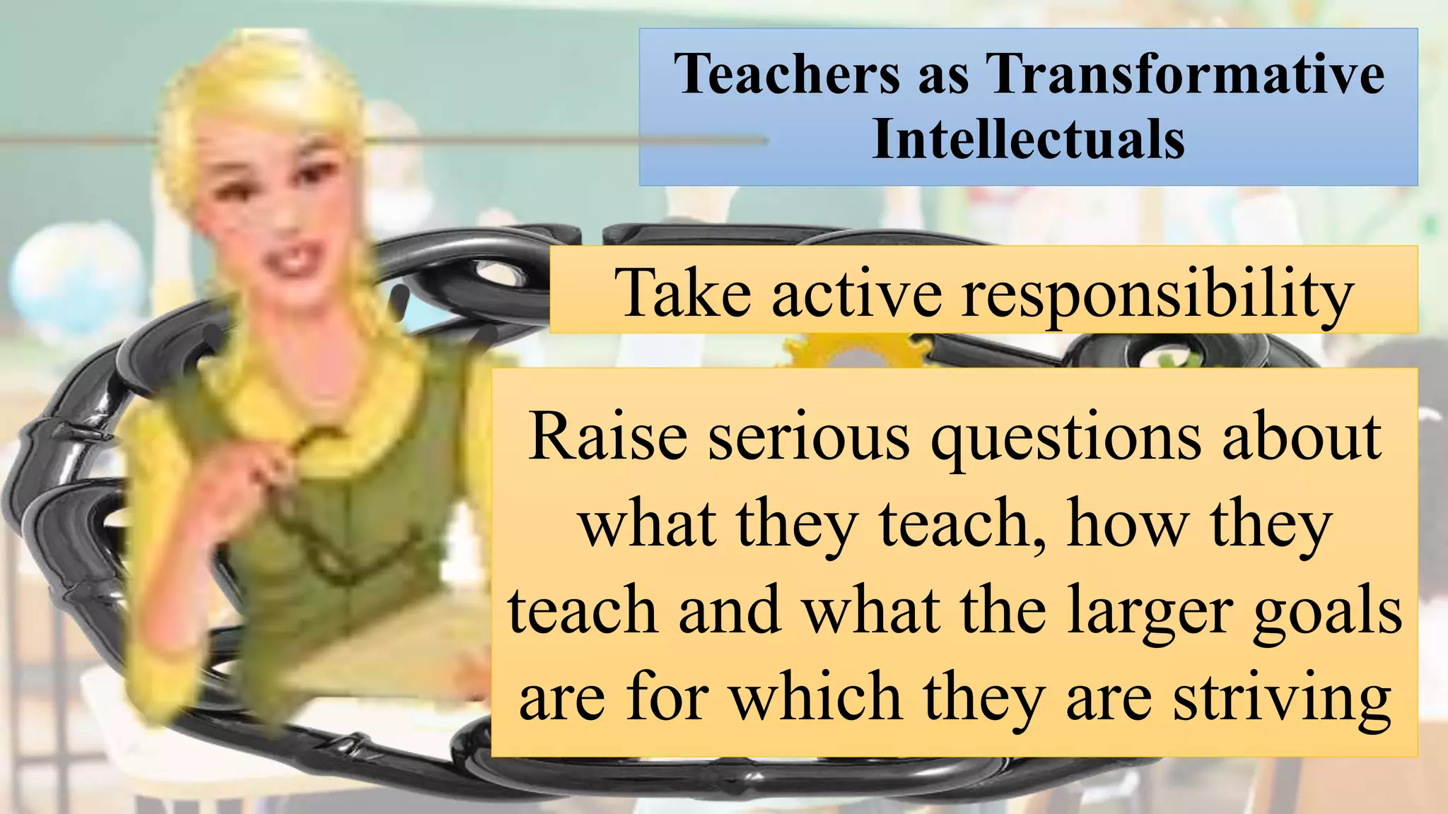 Teachers as transformative intellectuals by Henry Giroux | PPTX