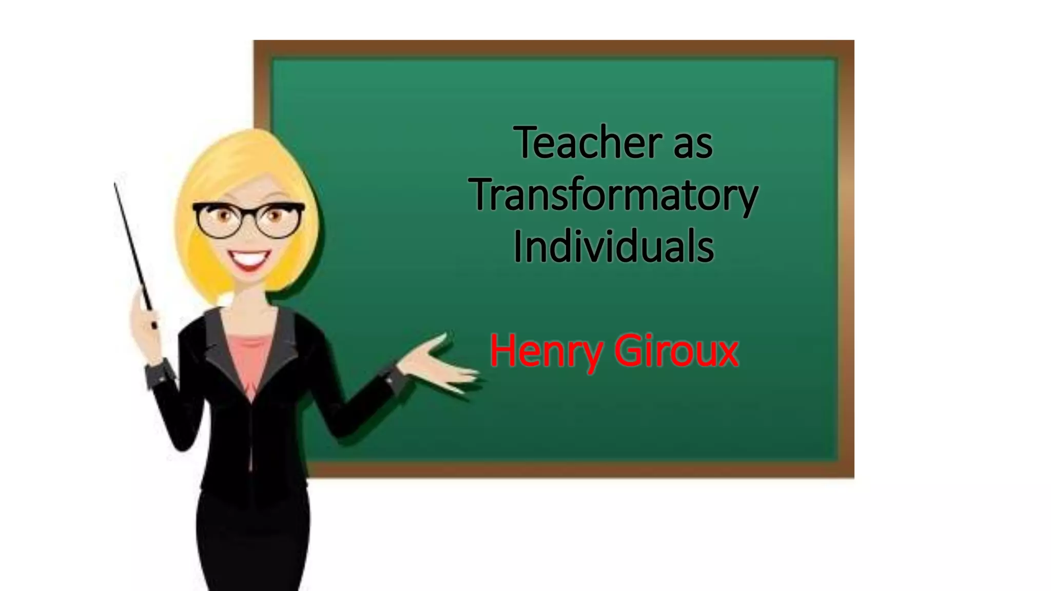 Teachers as transformative intellectuals by Henry Giroux | PPTX