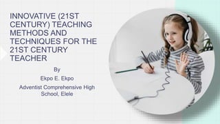 Innovative teaching methods for 21st century teacher | PPTX