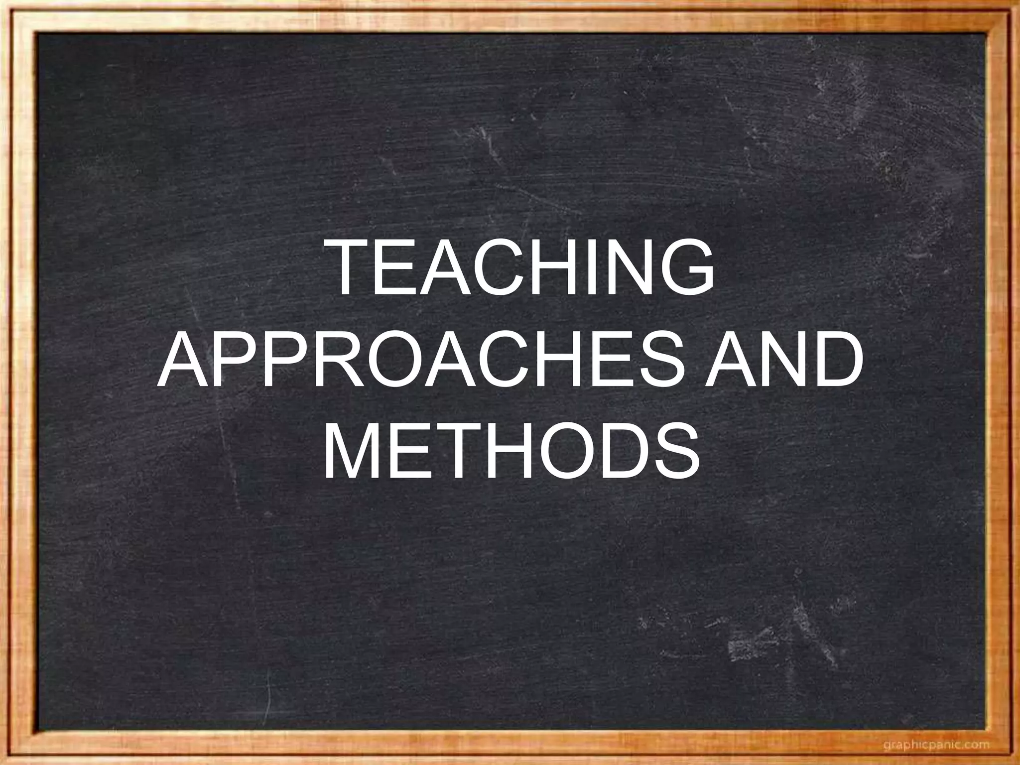 Teaching Approaches and Methods | PPTX