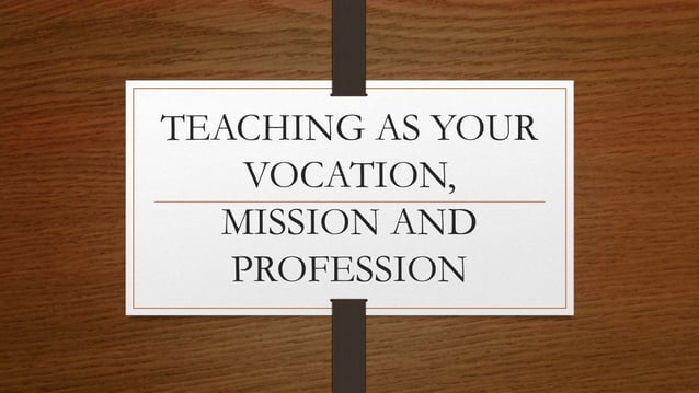 TEACHING-AS-YOUR-VOCATION-MISSION-AND-PROFESSION..pptx