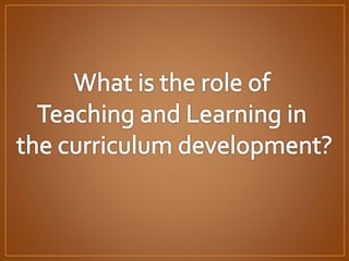 Teaching learning processes and curriculum development | PPTX