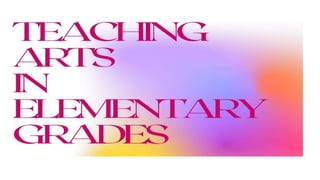 Teaching arts in elementary | PPTX