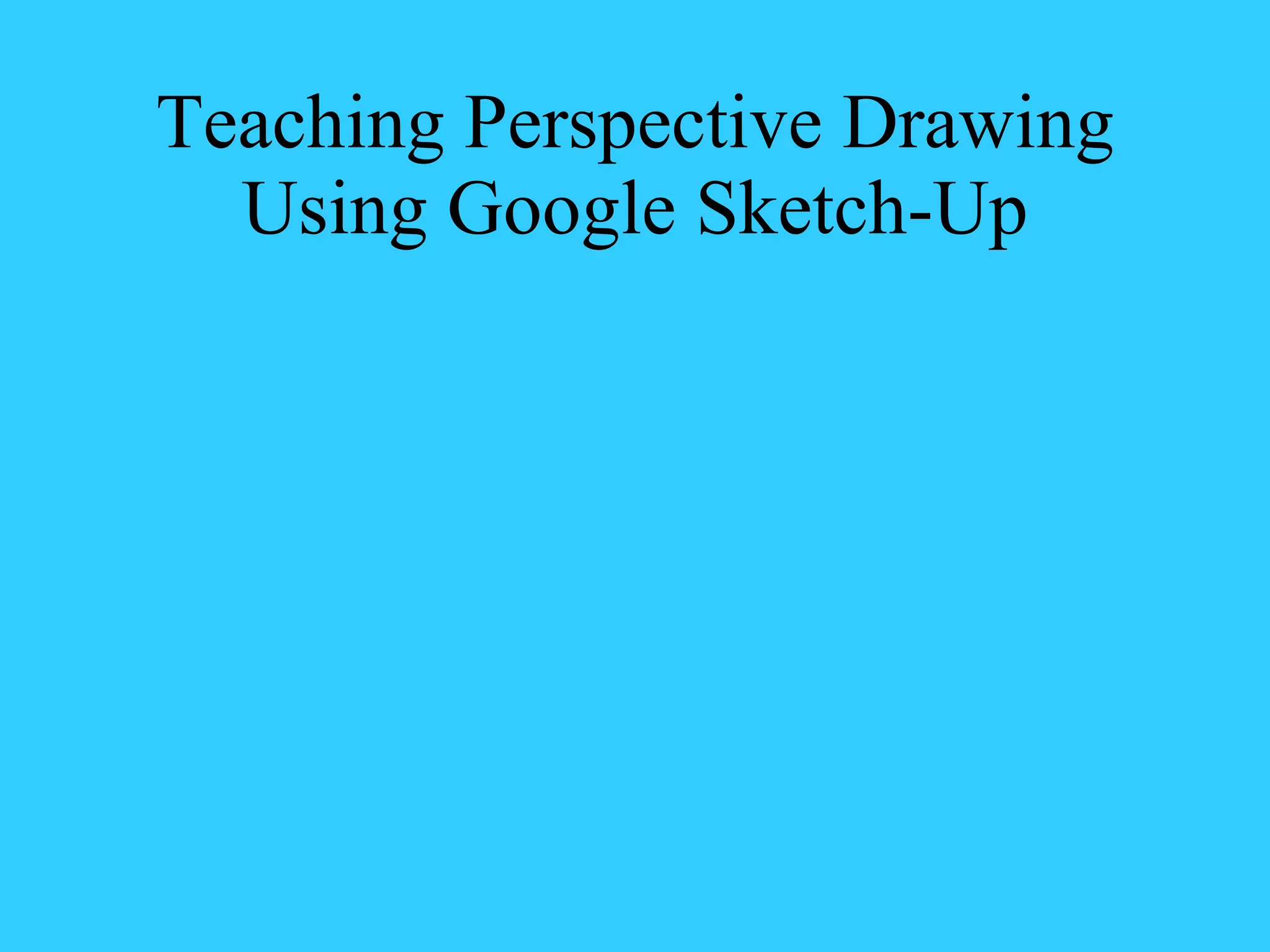 Teaching Perspective Drawing Using Google Sketch Up 2 | PPT