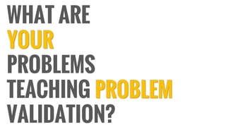 Teaching Problem Validation Workshop | PDF
