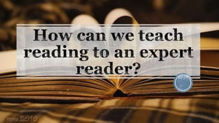 EDUC 551 Teaching the expert reader | PPT