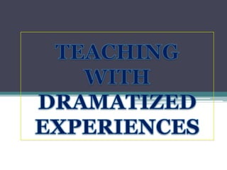 Teaching with dramatized experiences | PPTX