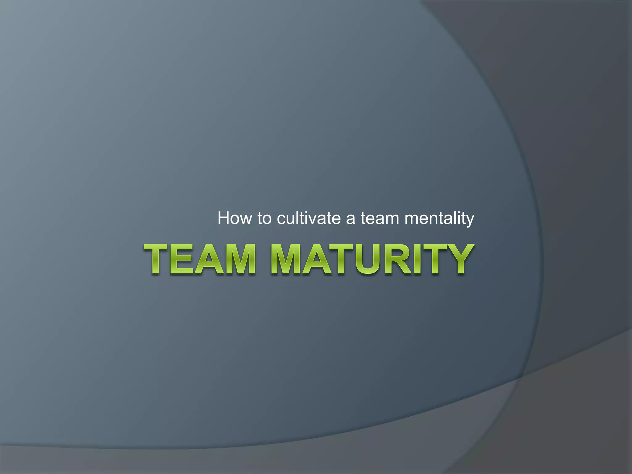 Team maturity - How to cultivate a team mentality | PPTX