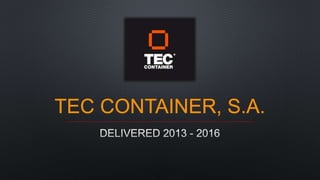 TEC CONTAINER - DELIVERED 2013 - 2016 | PPT