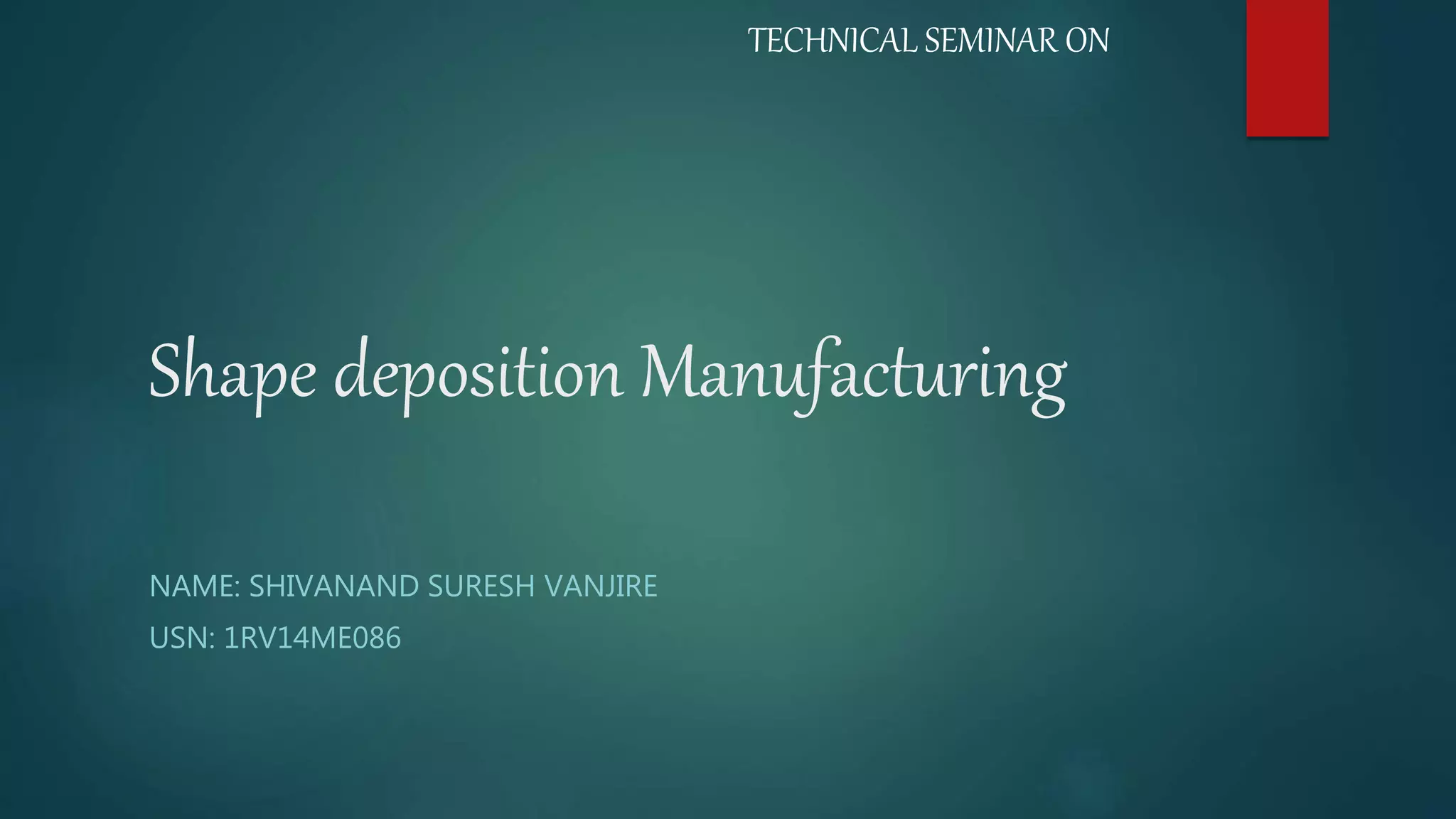 SHAPE DEPOSITION MANUFACTURING | PPTX