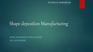 SHAPE DEPOSITION MANUFACTURING | PPTX
