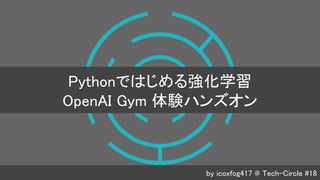Tech-Circle #18 Pythonではじめる強化学習 OpenAI Gym 体験ハンズオン | PPT