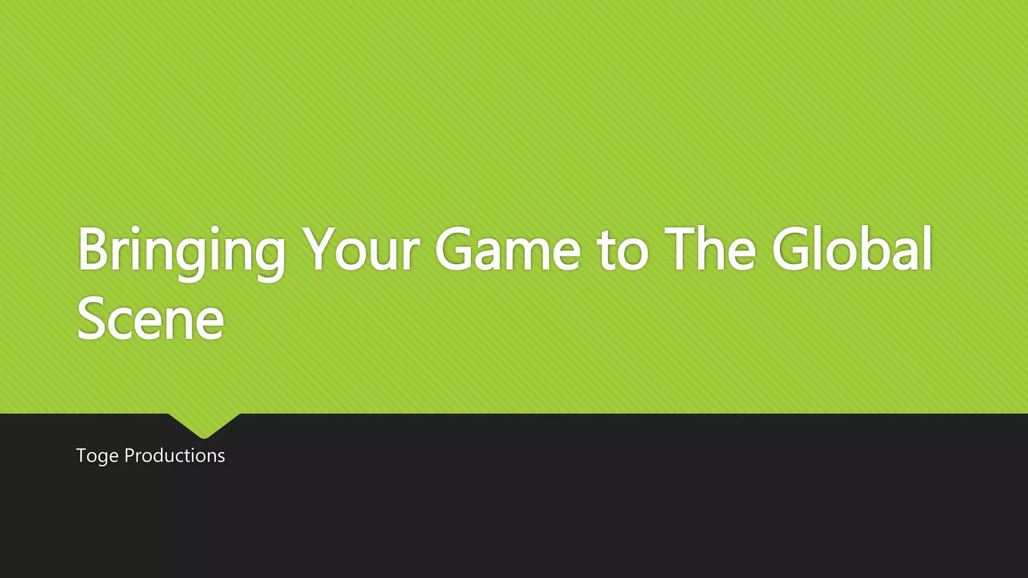 Bringing your game to the global scene - Toge Productions | PPTX