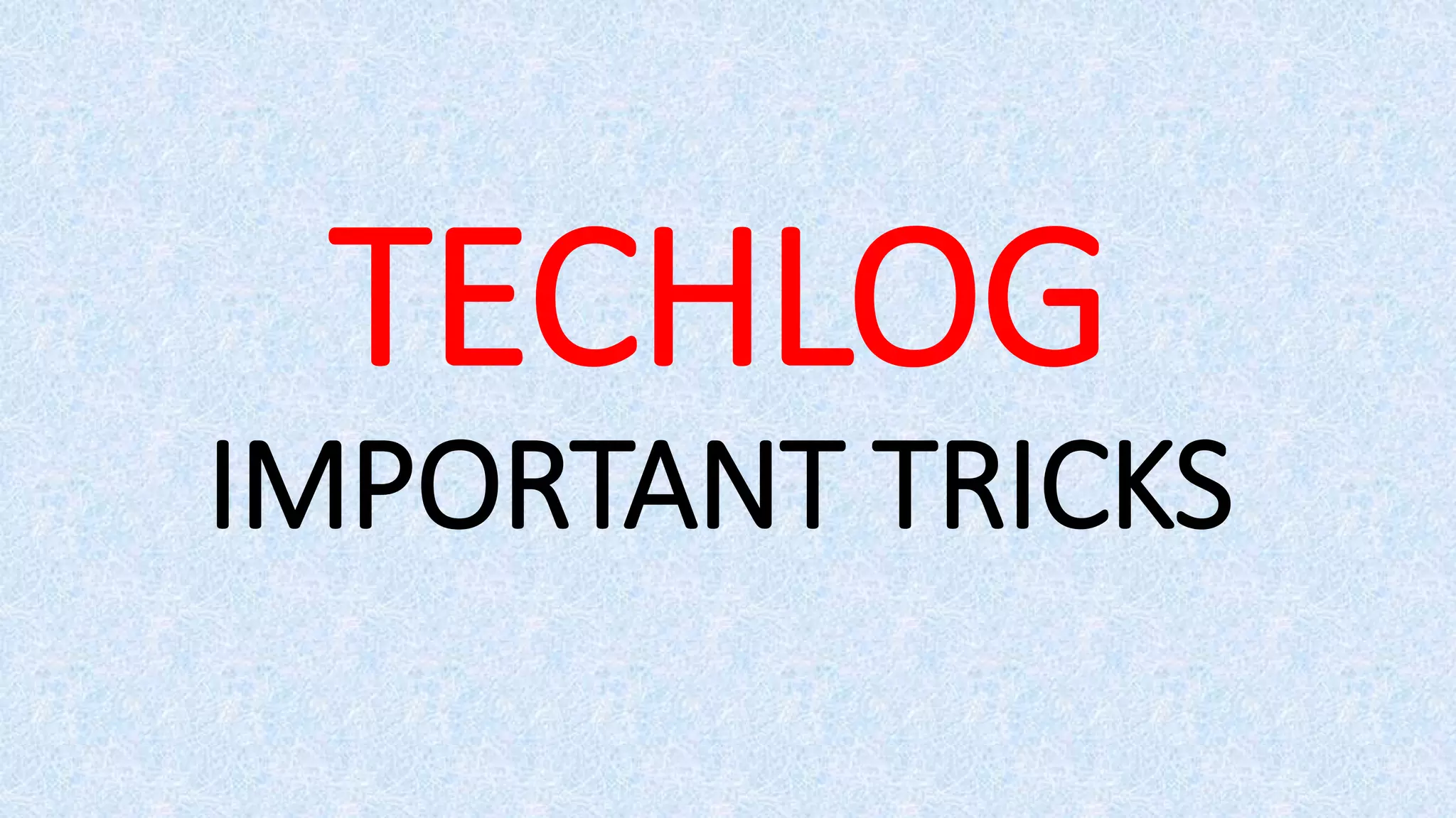 TECHLOG 5 IMPORTANT TRICKS.pptx