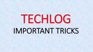 TECHLOG 5 IMPORTANT TRICKS.pptx