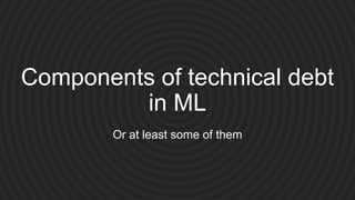 Technical debt in machine learning - Data Natives Berlin 2018 | PPT