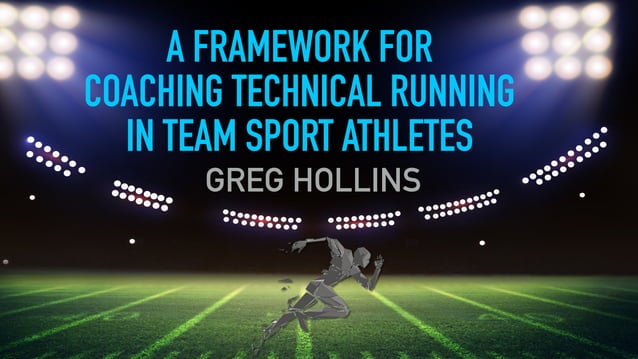 A Framework for Coaching Technical Running In Team Sport Athletes | PPT