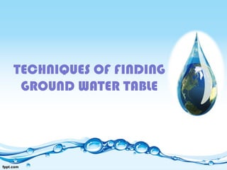 Techniques of finding ground water table | PPT