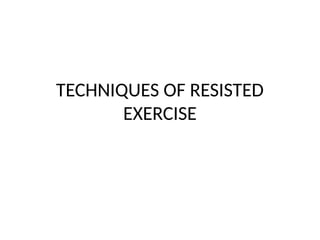 TECHNIQUES OF RESISTED Exercise in dpt.ppt