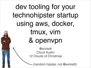 Dev Tooling for your Technohipster Startup using aws, docker, tmux, vim & openvpn | PPT