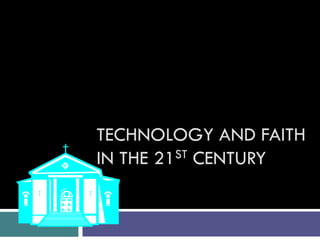 Technolgy and Faith in the 21st Century | PPTX