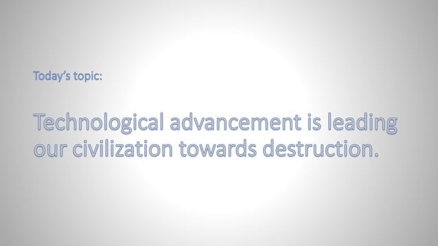 Technological advancement is leading our civilization towards ...