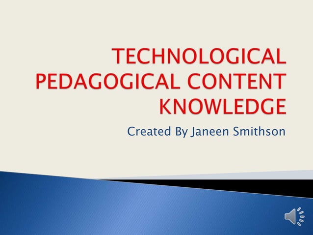 Technological Pedagogical Content Knowledge | PPTX | Education