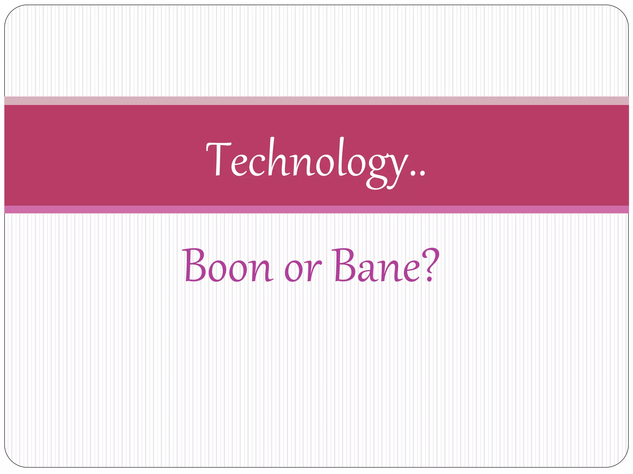 Technology Boon or Bane? | PPTX