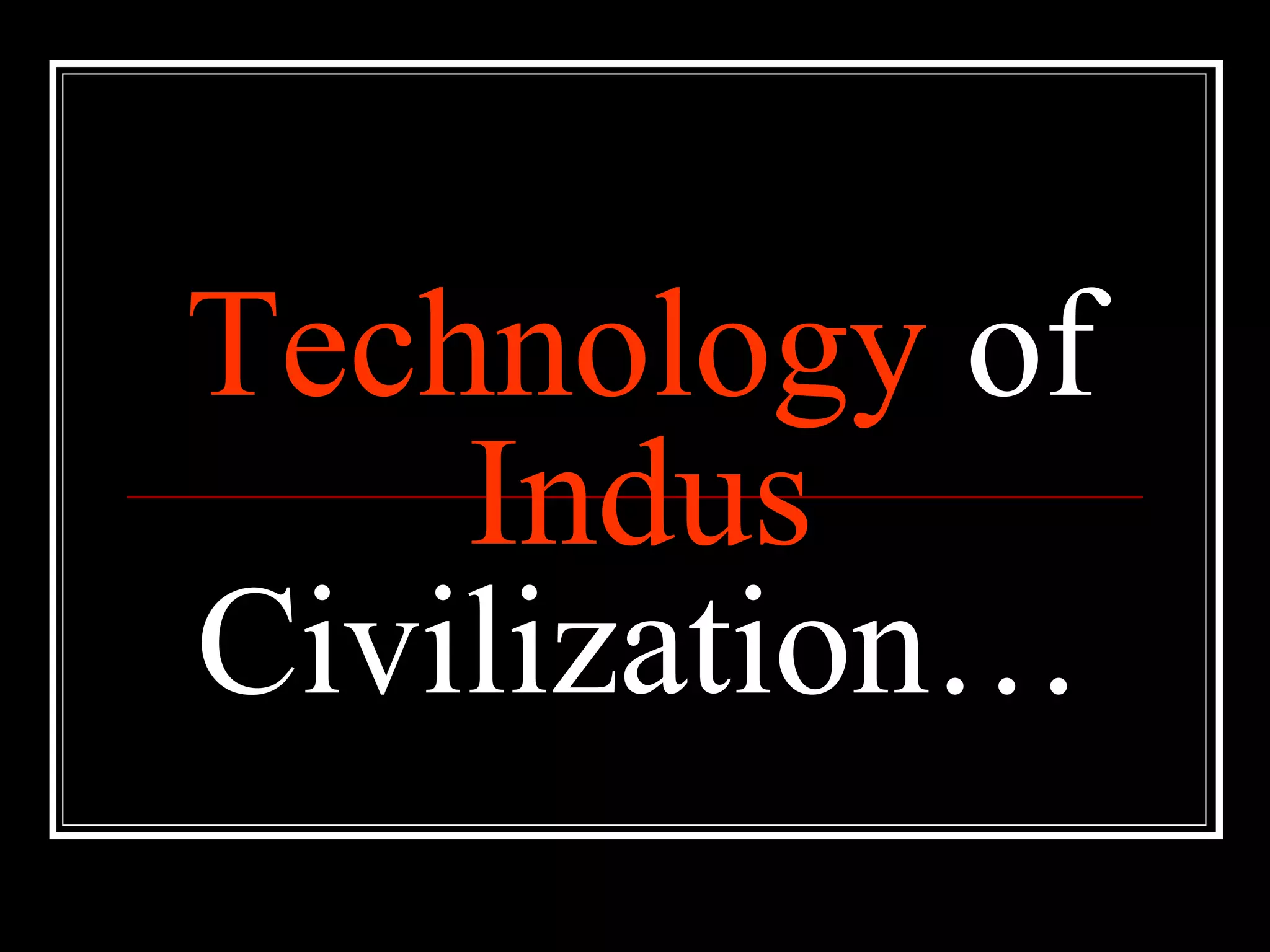 Technology Of Indus Civilization Final Presentation | PPT