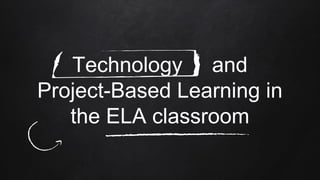 Technology and Project-Based Learning in the ELA classroom (2) | PPT