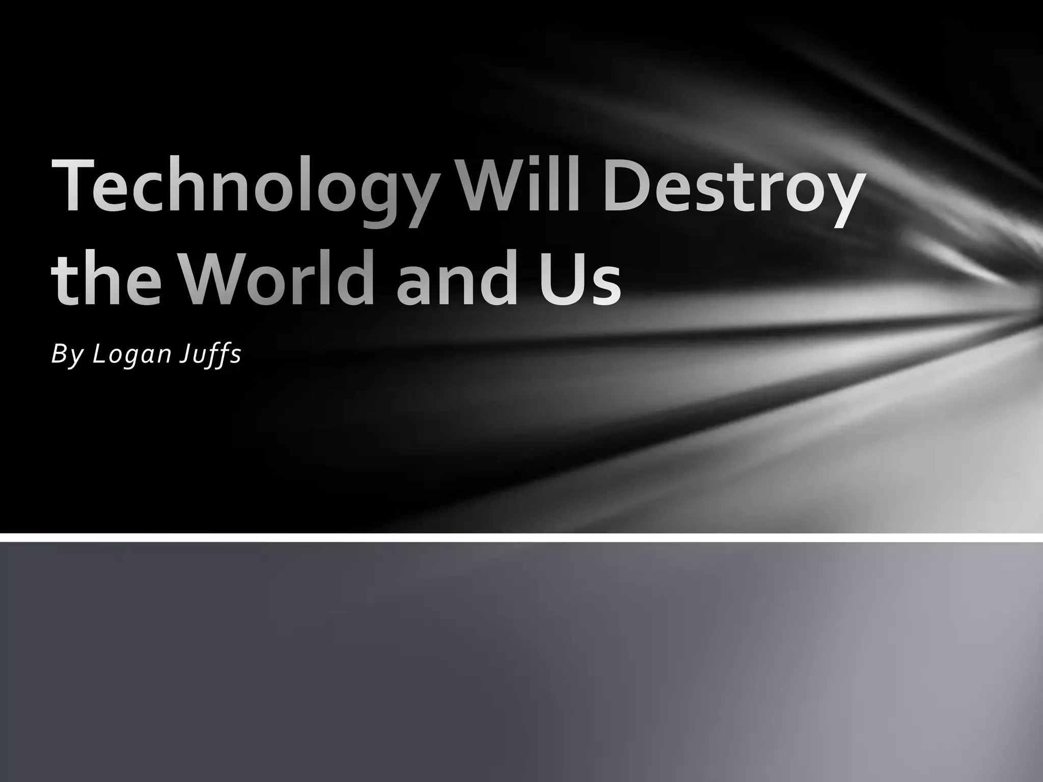 Technology will destroy the world and us | PPTX