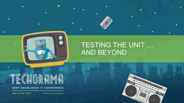Techorama 2017 - Testing the unit, and beyond. | PPT