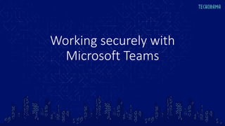 Working securely with Microsoft Teams - Techorama 2021 | PPT