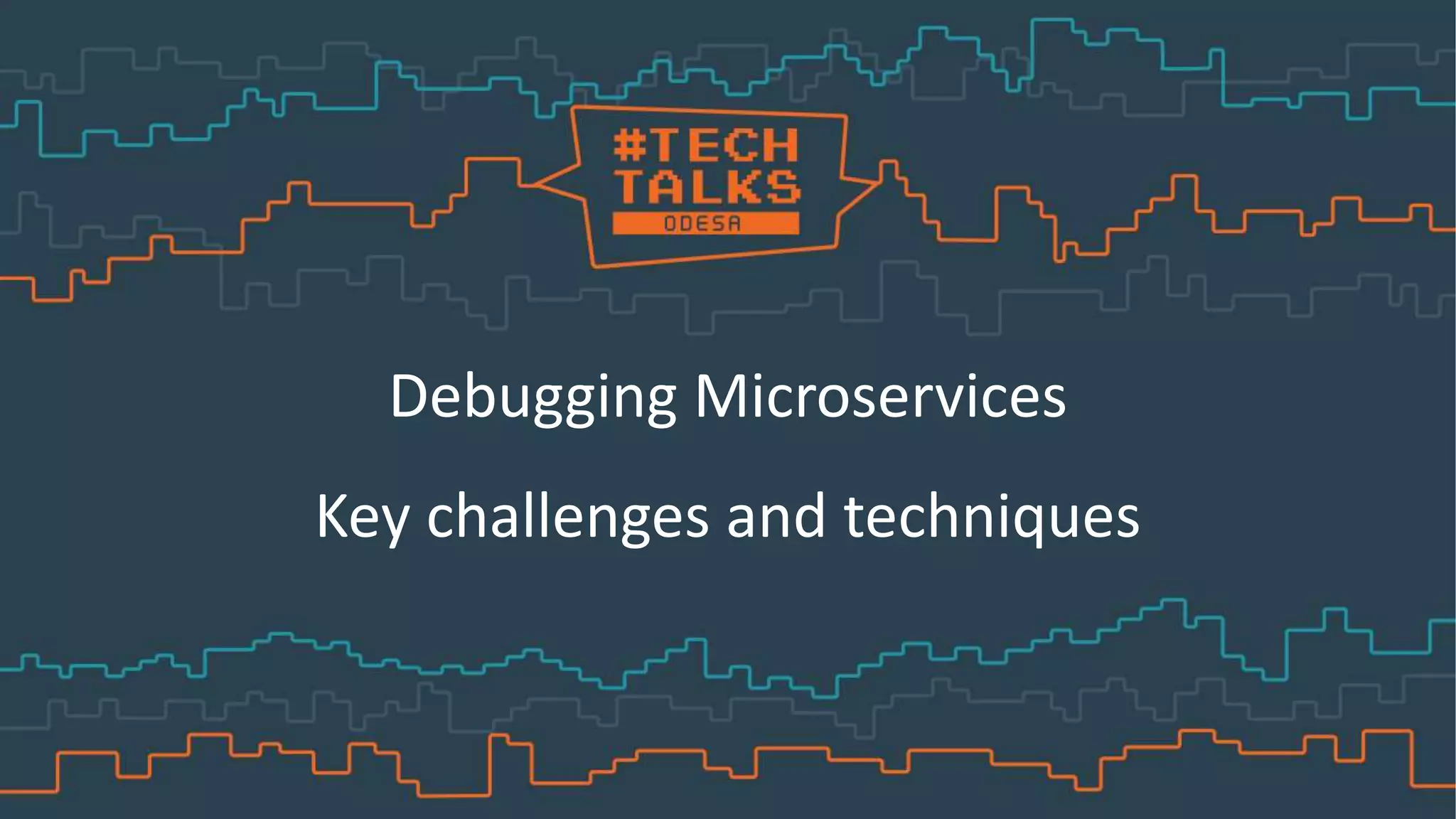 Debugging Microservices - key challenges and techniques - Microservices Odesa #TechTalk, Andrey ...