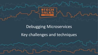 Tech talk microservices debugging | PPT