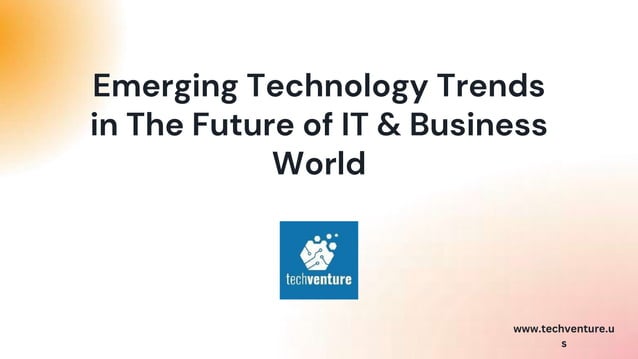 Techventure - Emerging Technology Trends in The Future of IT & Business ...