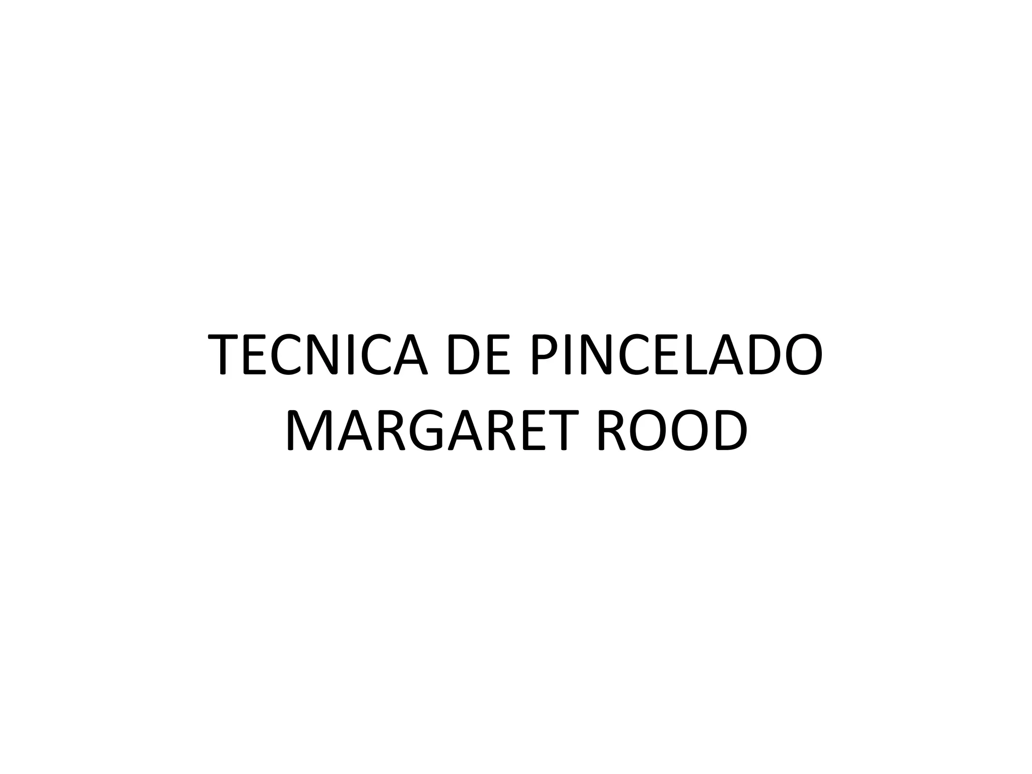 Tecnica de pincelado de margaret rood | PPTX